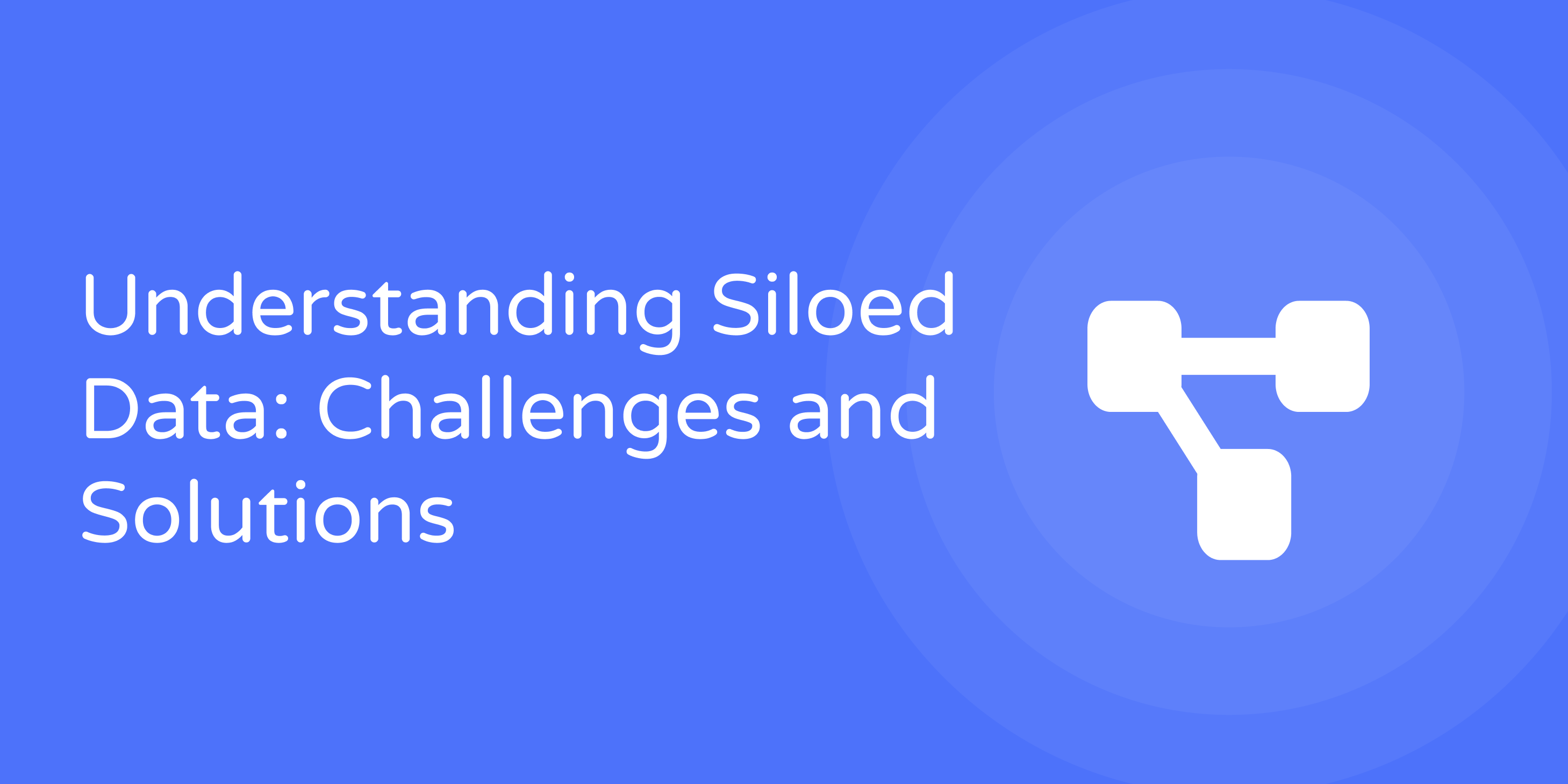 Data Silos Explained: Problems They Cause and Practical Solutions